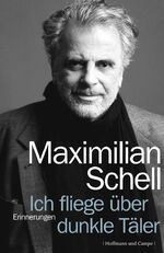 „Maximilian Schell, Ich fliege über dunkle Täler Mein Leben ...