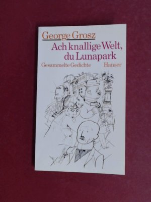 „Ach knallige Welt du Lunapark Gesammelte Gedichte Herausgegeben von ...