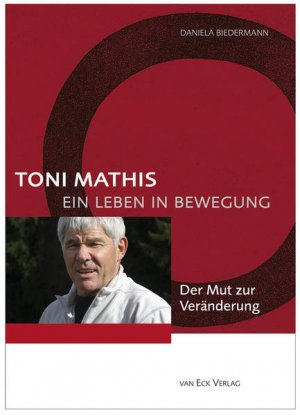 „Toni Mathis ein Leben in Bewegung ; der Mut zur Veränderung Mit einem ...