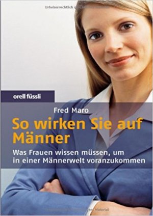 „Fred Maro, So wirken Sie auf Männer - Was Frauen wissen müssen um in ...