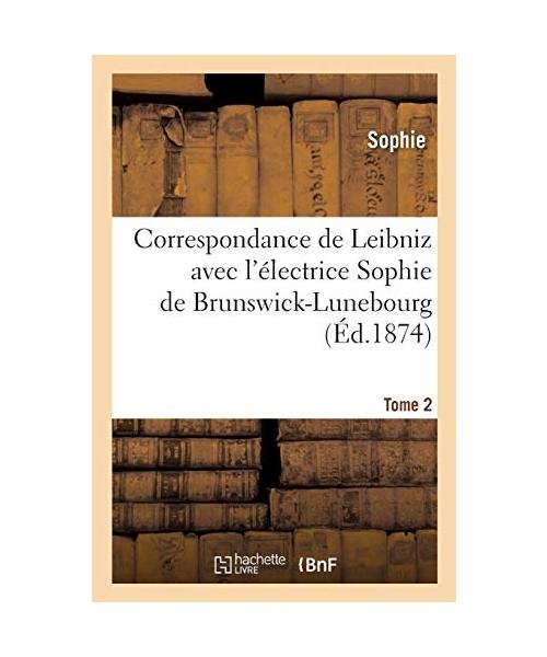 „Correspondance de Leibniz Avec l'Électrice Sophie de …“ (Sophie ...
