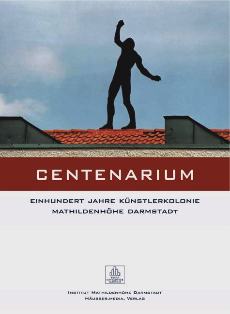 „Centenarium - Einhundert Jahre Künstlerkolonie Mathildenhöhe Darmstadt ...